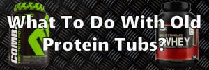 What To Do With Old Protein Tubs? Ideas For Empty Protein Containers